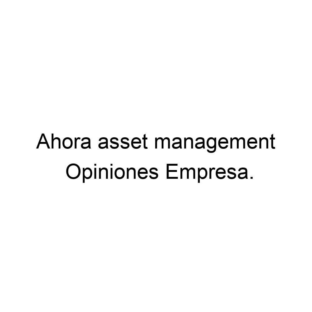 Opiniones Ahora asset management, 943333220