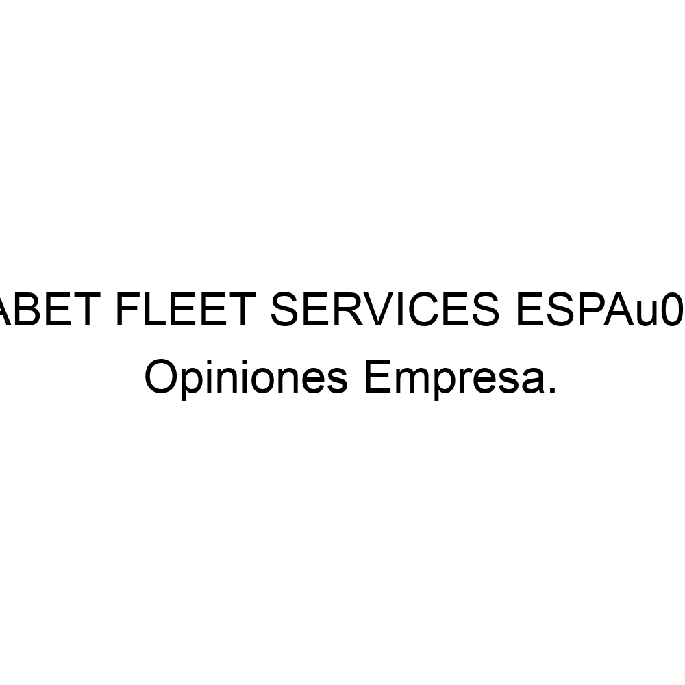 Opiniones ALPHABET FLEET SERVICES ESPAu00c3‘A, 916063922