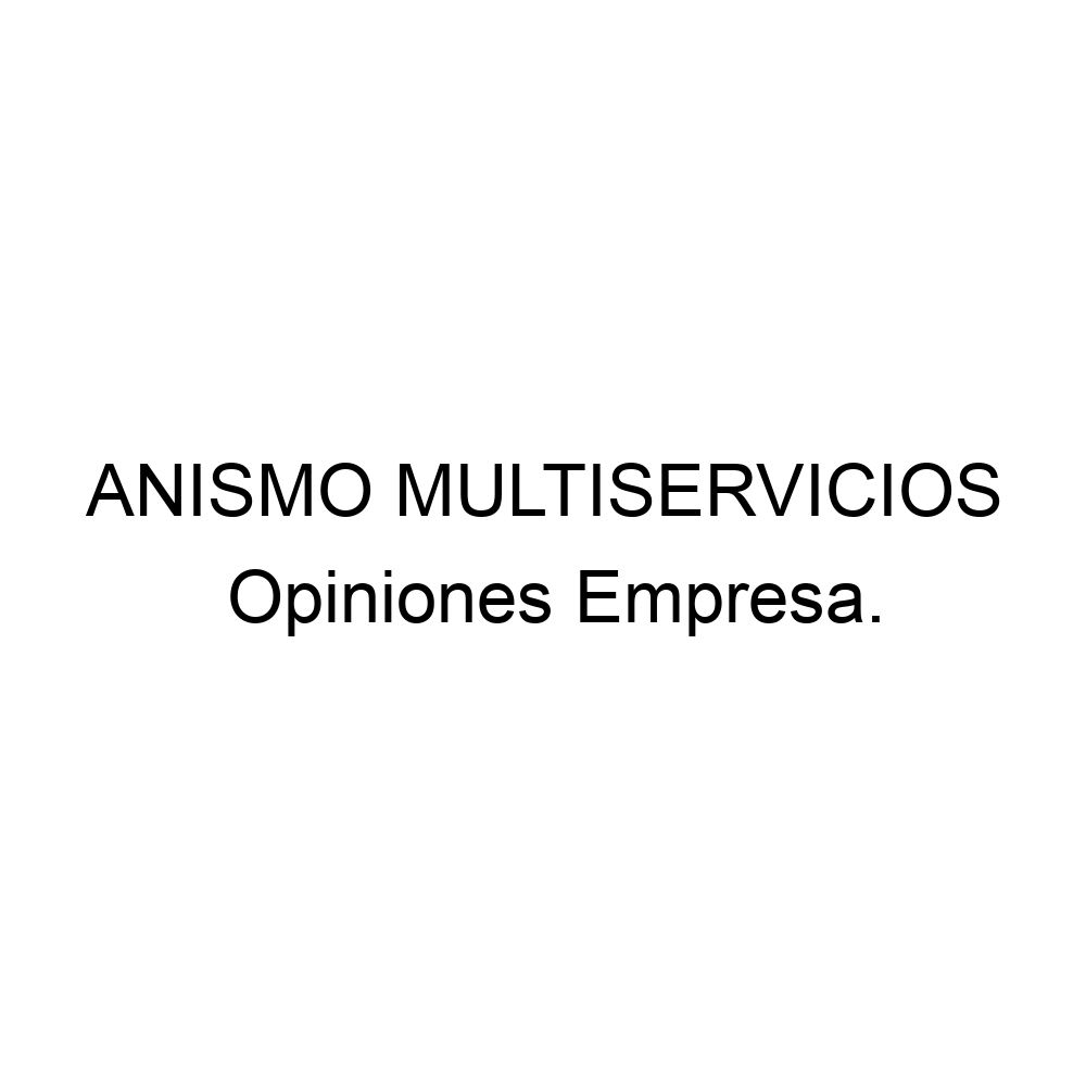 Opiniones ANISMO MULTISERVICIOS, 934736736