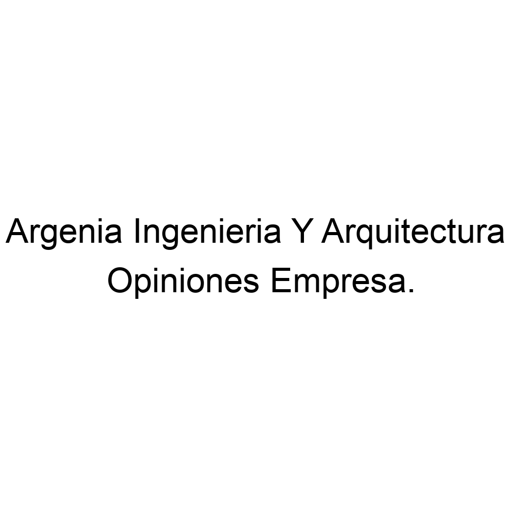 Opiniones Argenia Ingenieria Y Arquitectura, 916427020