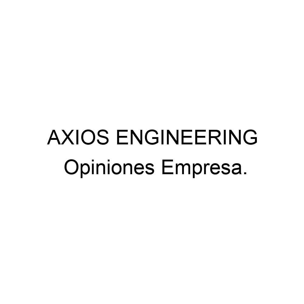 Opiniones AXIOS ENGINEERING 944416490 opiniones-axios-engineering-944416490