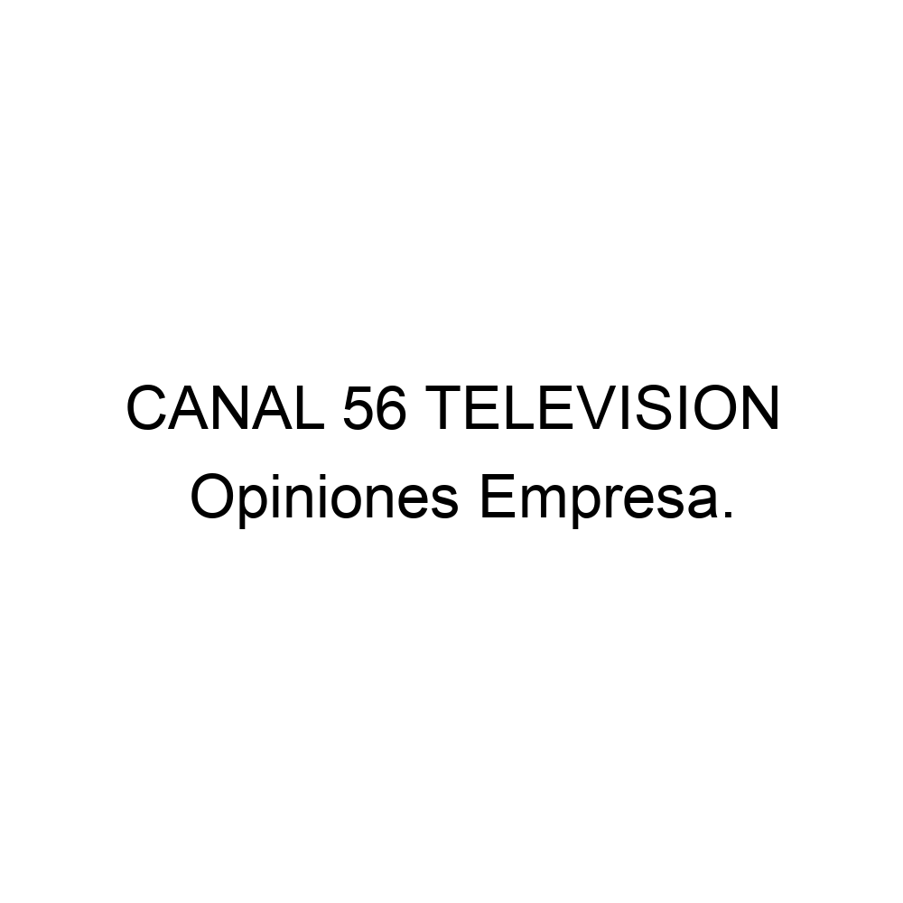 Opiniones CANAL 56 TELEVISION, 916077956