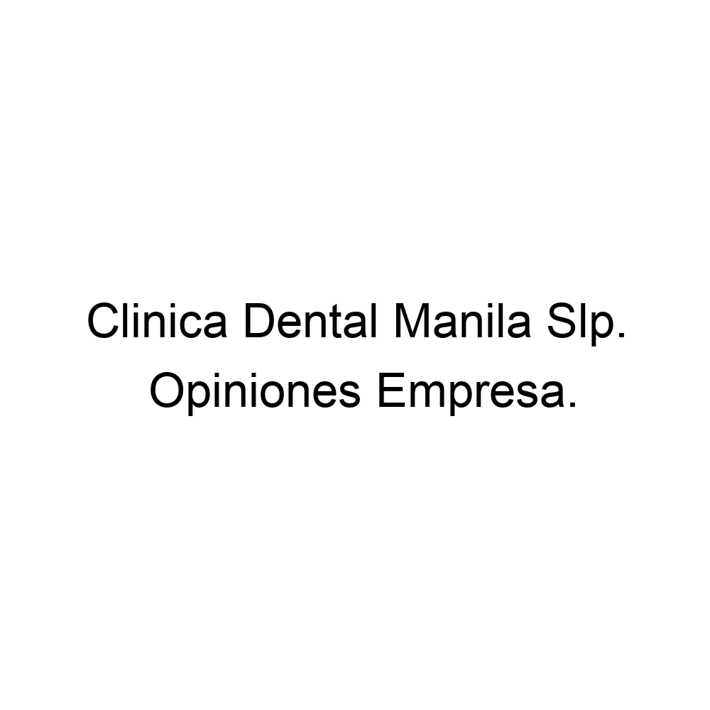 Opiniones Clinica Dental Manila Slp., 953656925