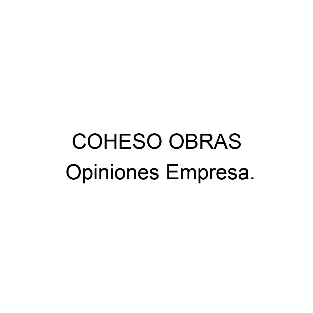 Opiniones COHESO OBRAS, 925140955