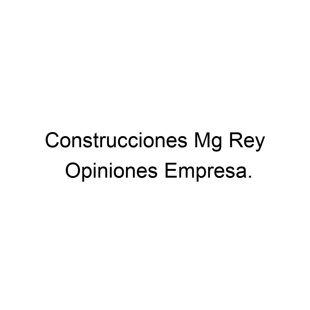 Opiniones Construcciones Mg Rey, 949285547