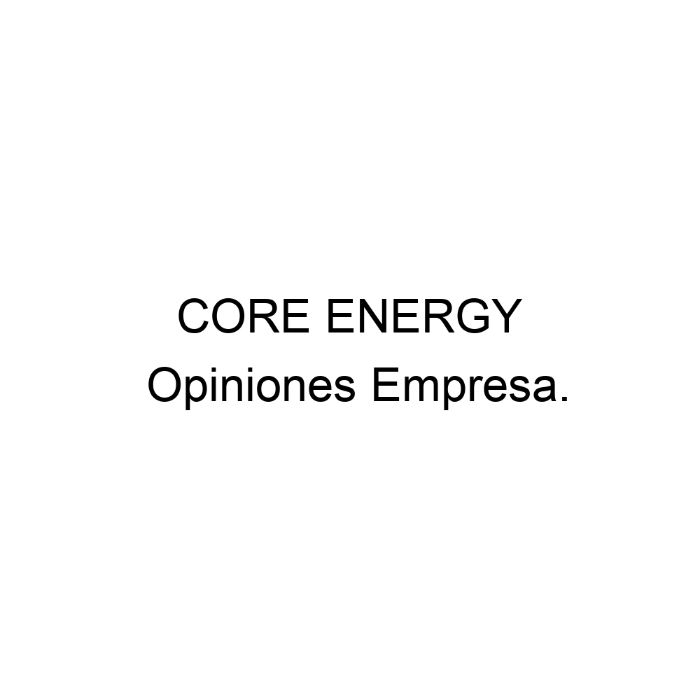 Opiniones CORE ENERGY, 938498152
