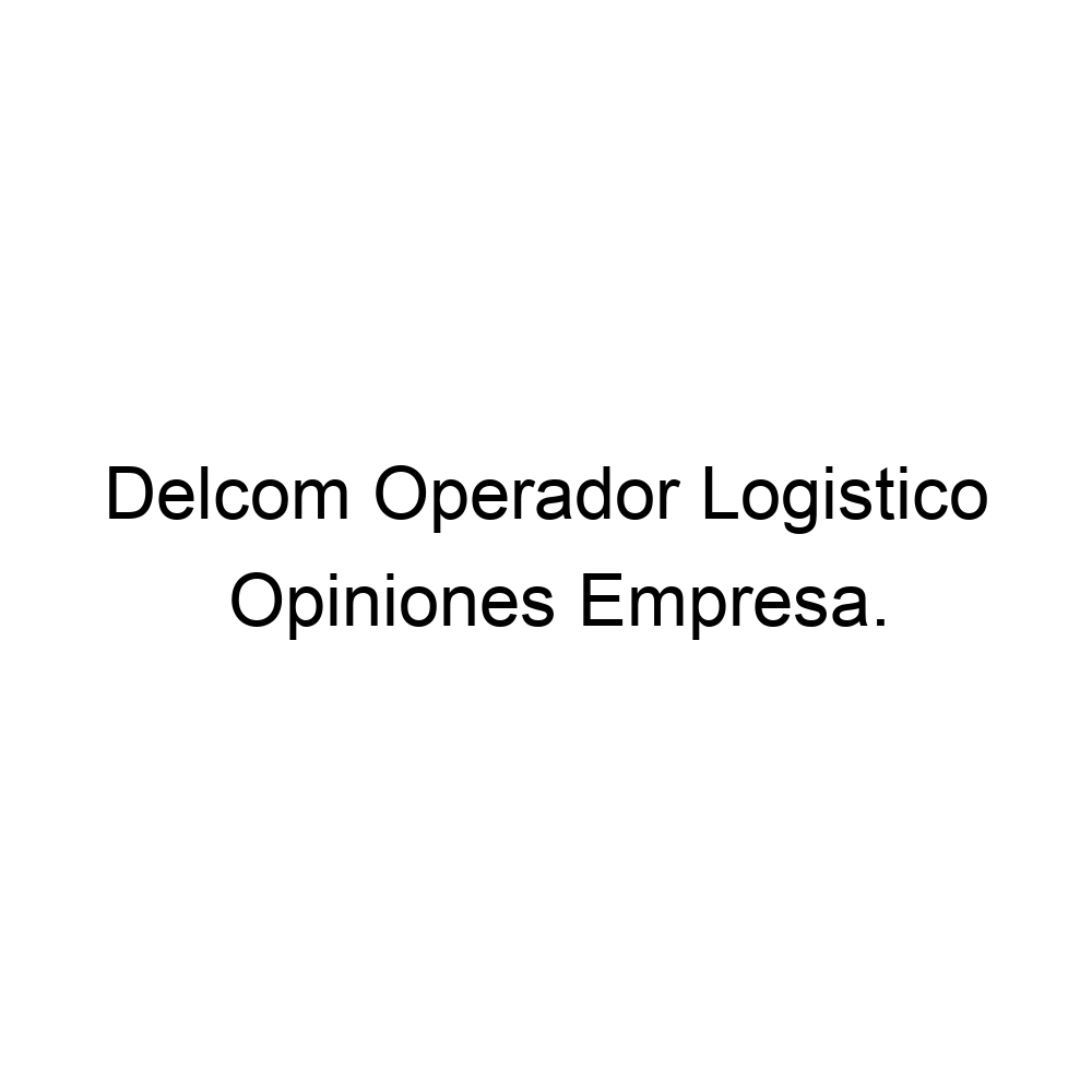 Opiniones Delcom Operador Logistico, 967664405