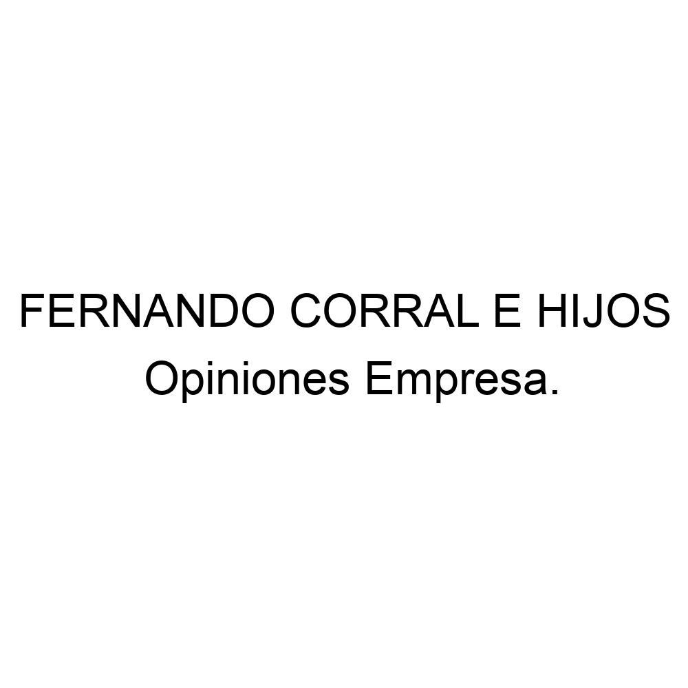 Opiniones FERNANDO CORRAL E HIJOS, 923330119