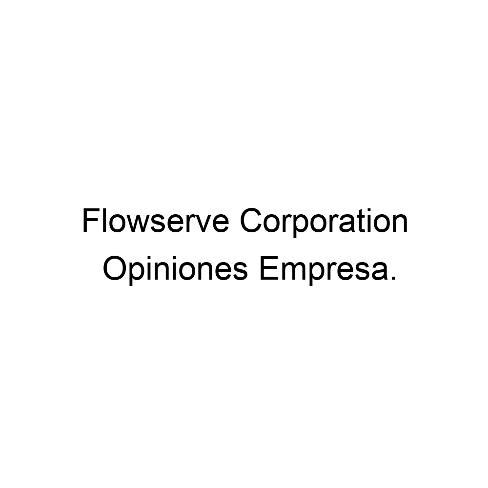 Opiniones Flowserve Corporation, 0