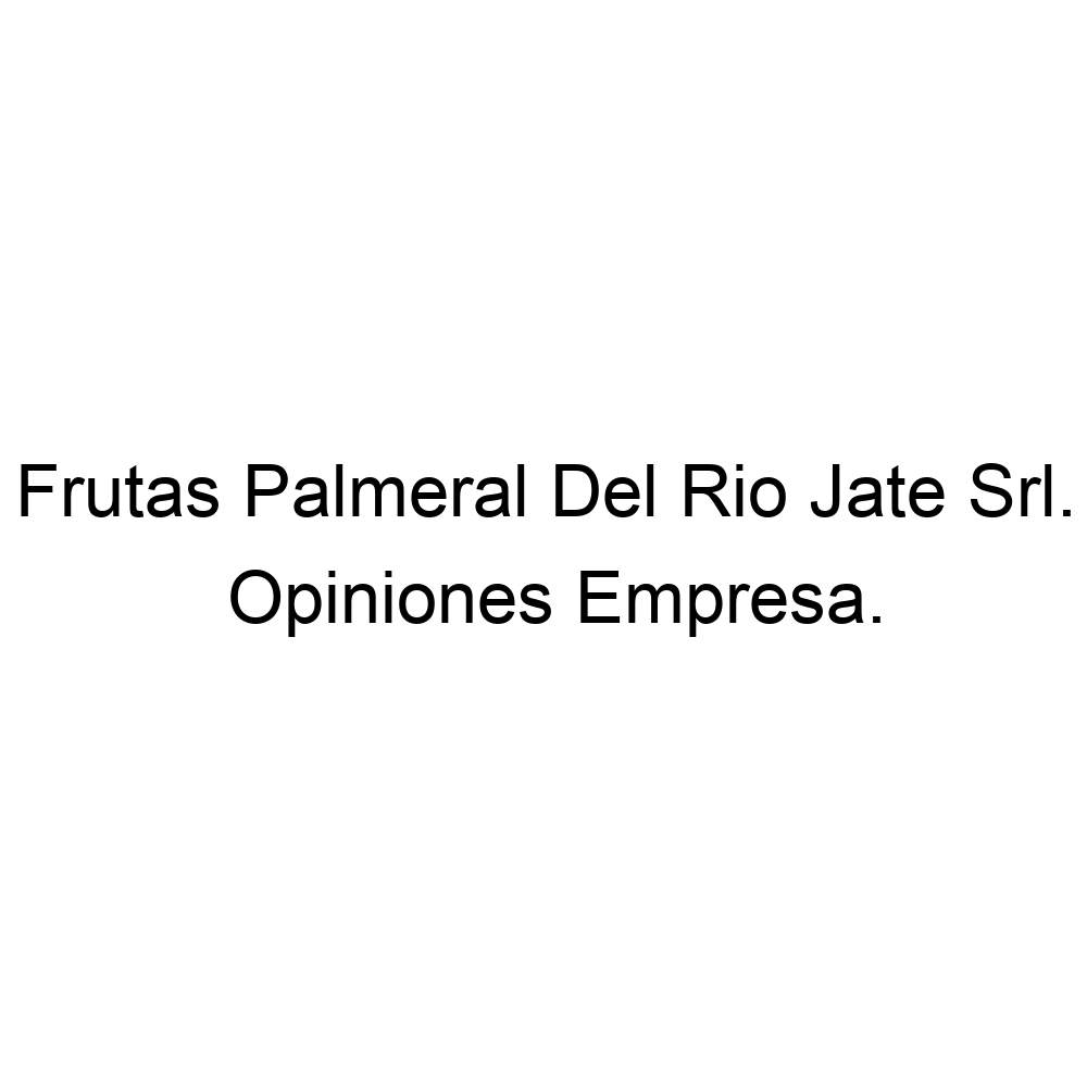 Opiniones Frutas Palmeral Del Rio Jate Srl., 938728239
