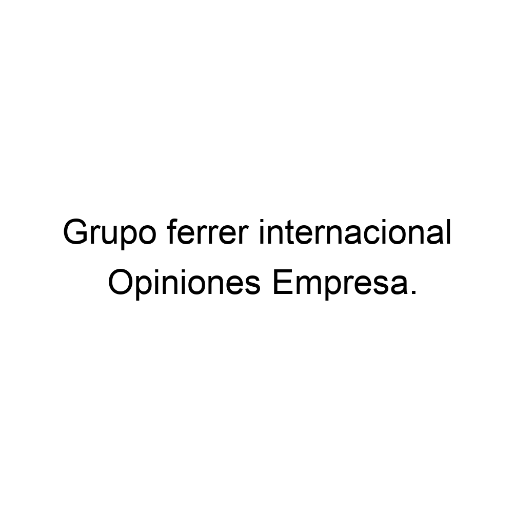 Opiniones Grupo ferrer internacional, 936626577