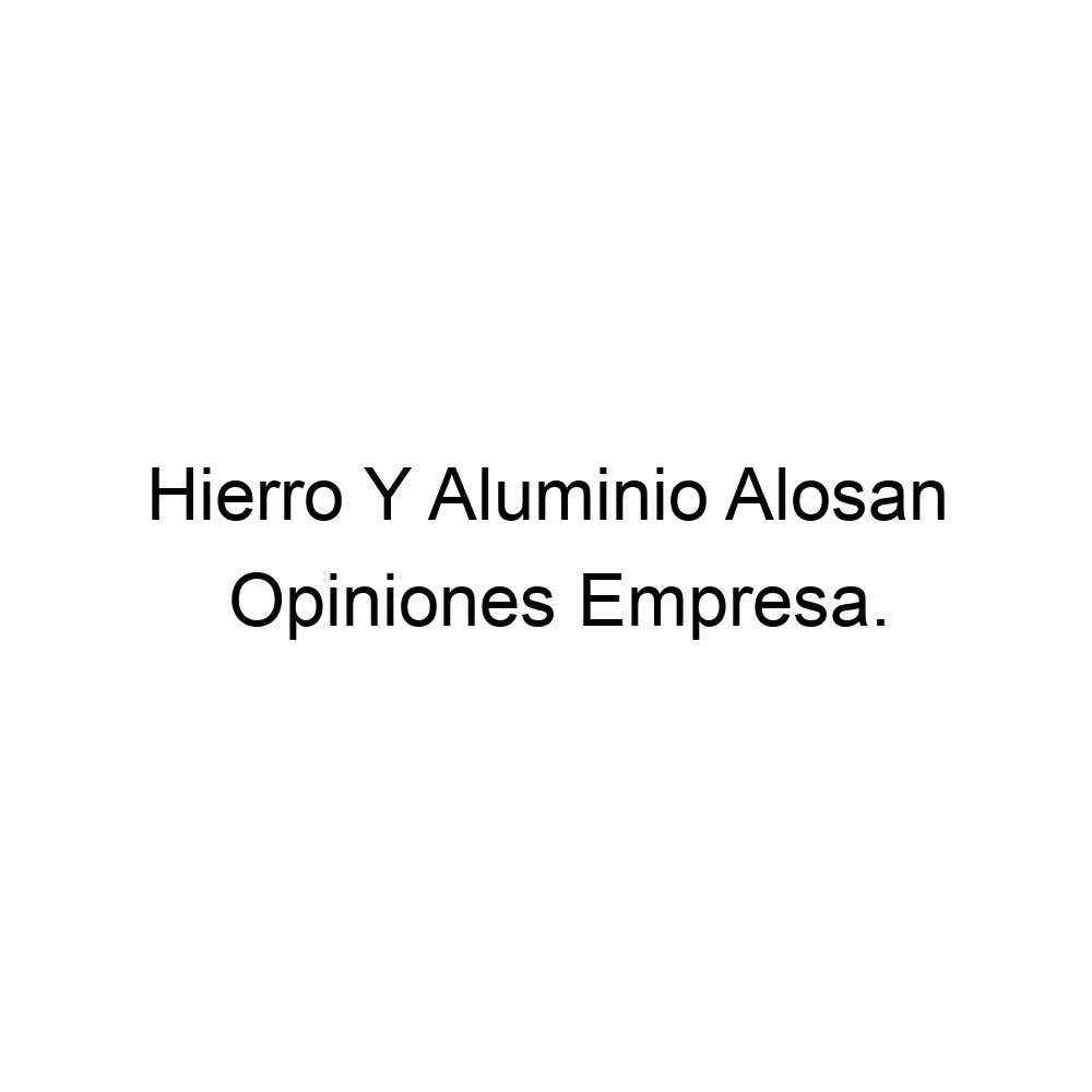 Opiniones Hierro Y Aluminio Alosan, 981534255
