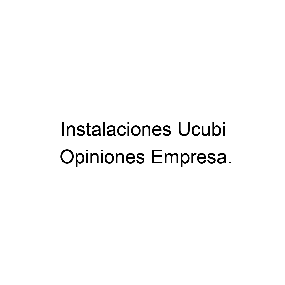 Opiniones Instalaciones Ucubi, 963374861