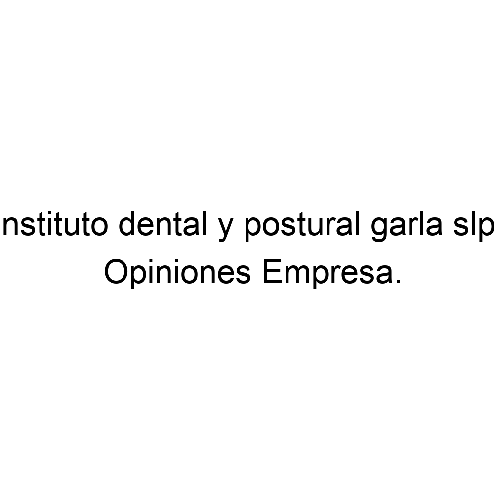 Opiniones Instituto dental y postural garla slp., 924808286