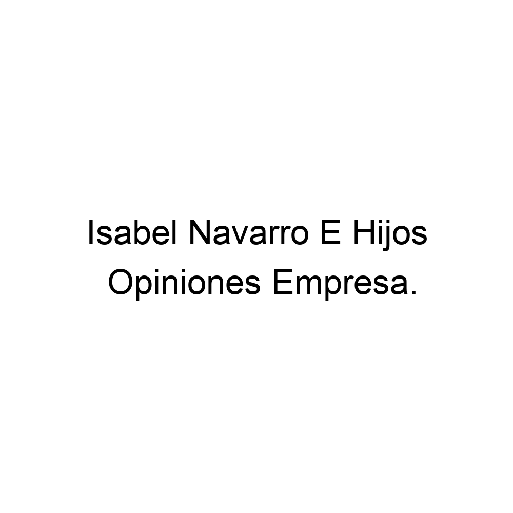 Opiniones Isabel Navarro E Hijos, 916979266