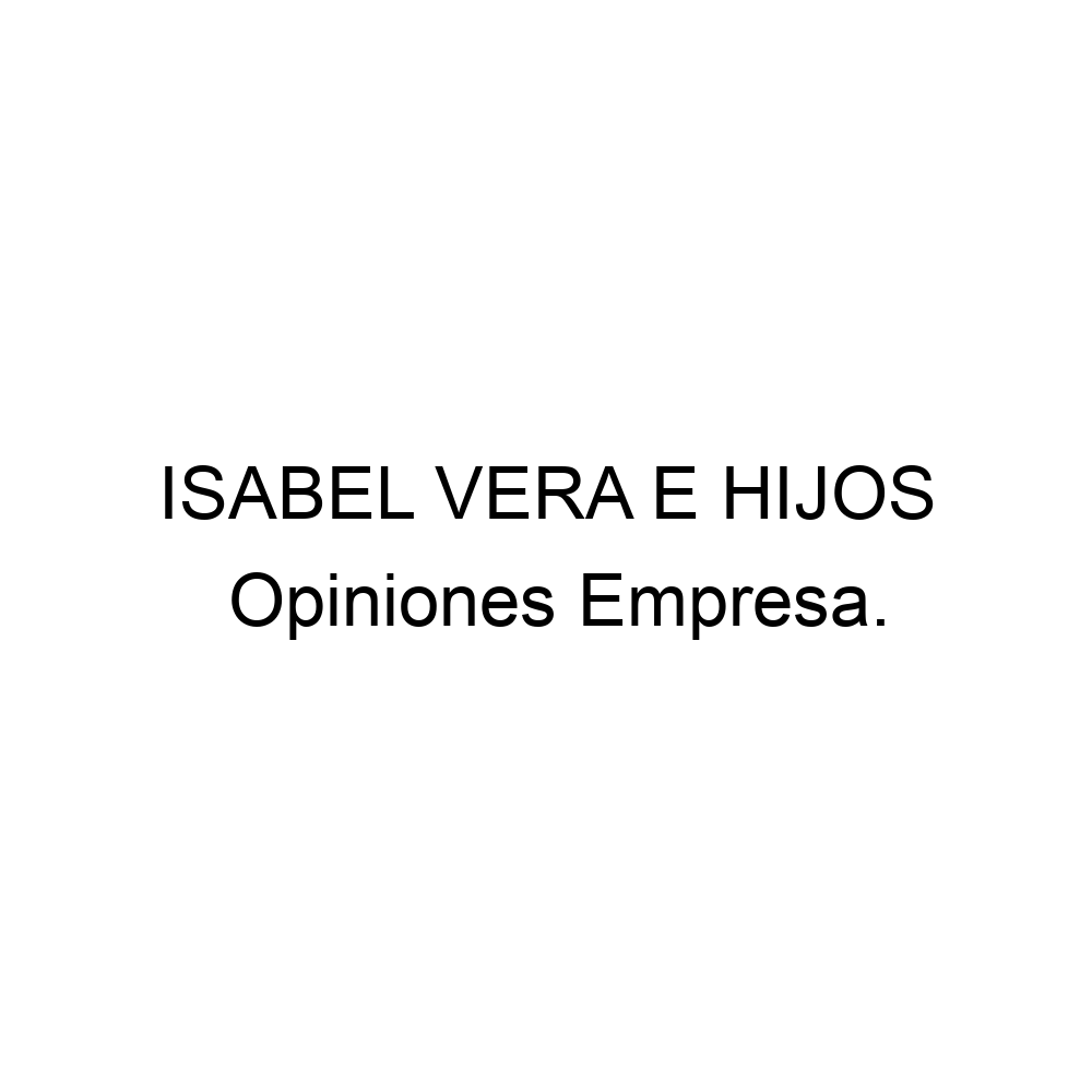 Opiniones ISABEL VERA E HIJOS, 951394365