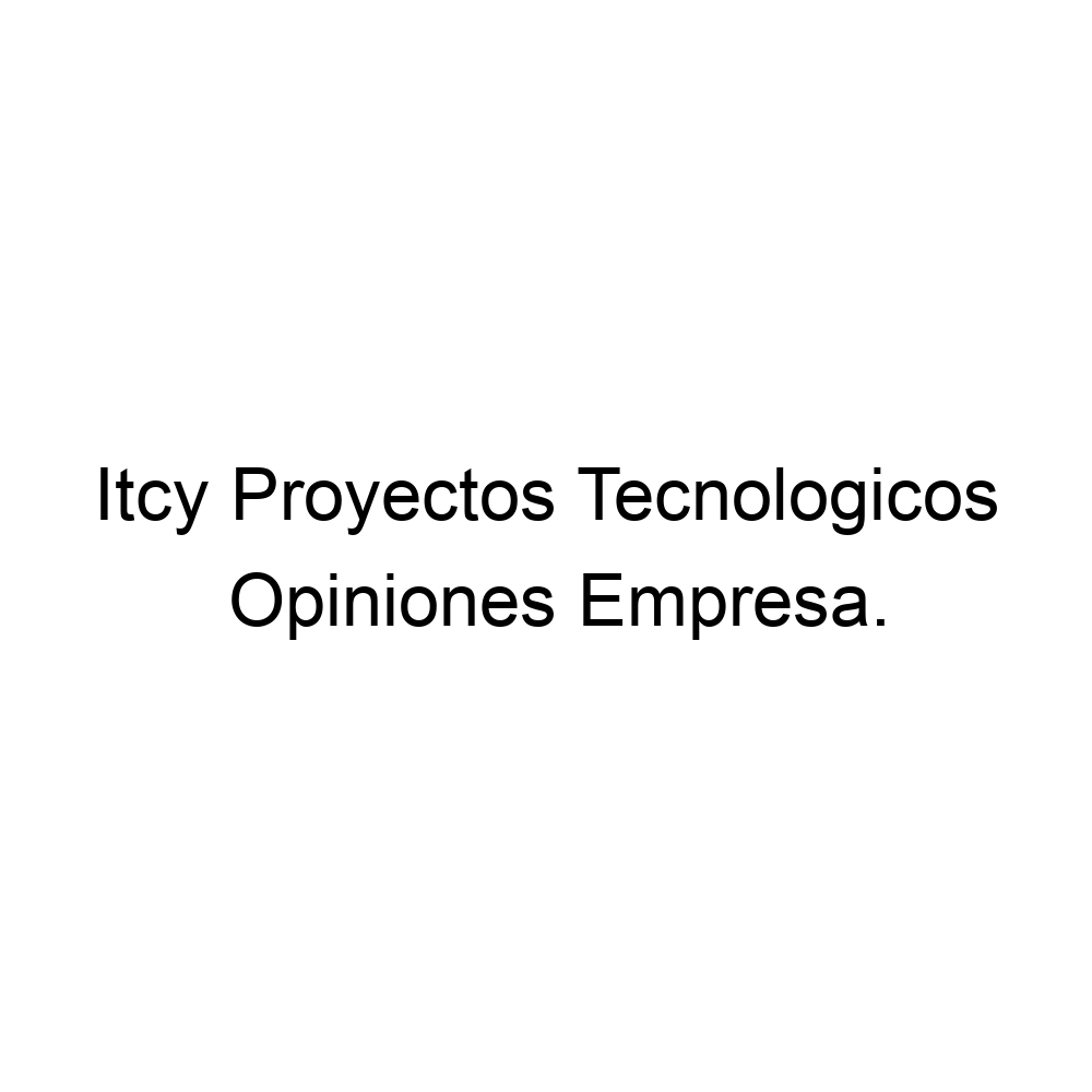 Opiniones Itcy Proyectos Tecnologicos, 911700839