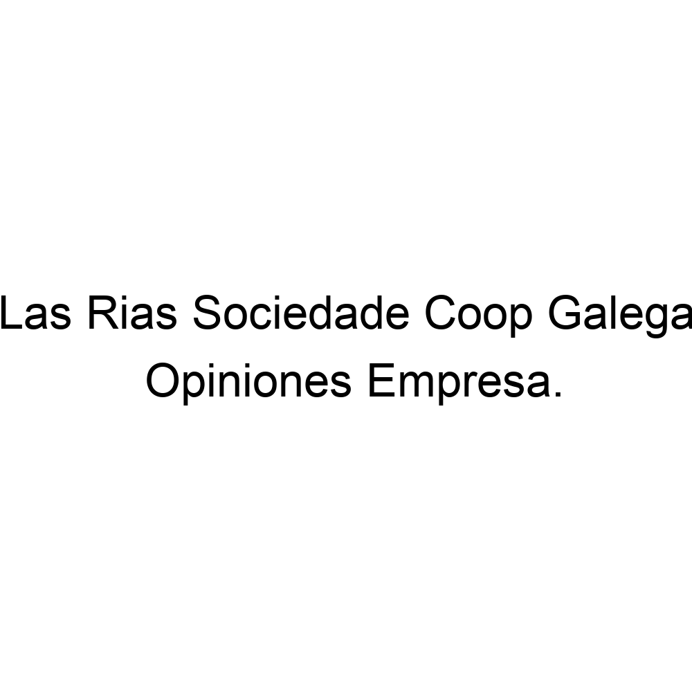 Opiniones Las Rias Sociedade Coop Galega, 986293382