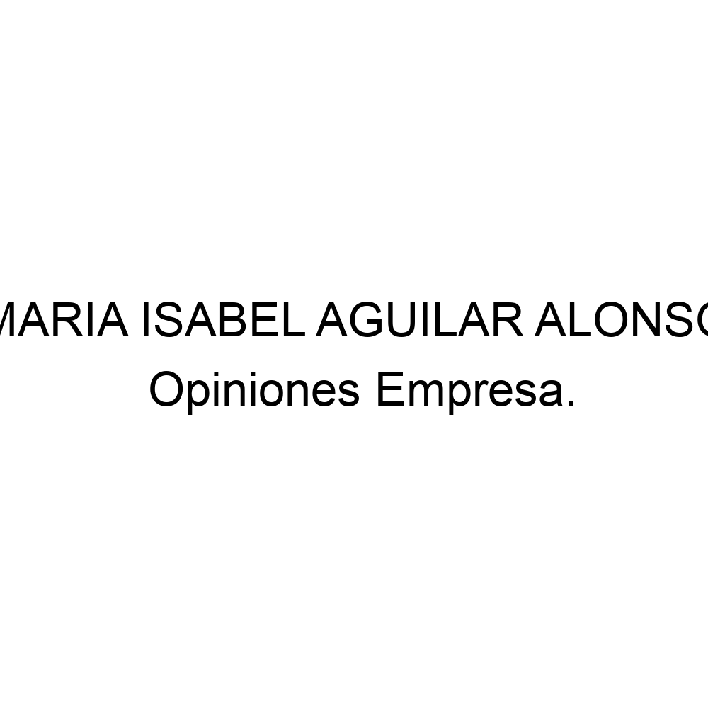 Opiniones MARIA ISABEL AGUILAR ALONSO, 943698232