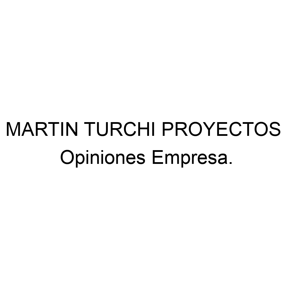 Opiniones MARTIN TURCHI PROYECTOS, 935887539