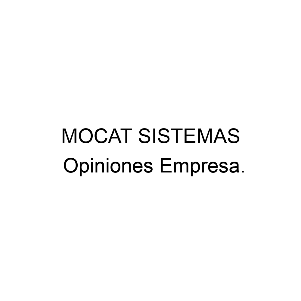 Opiniones MOCAT SISTEMAS, 934160198