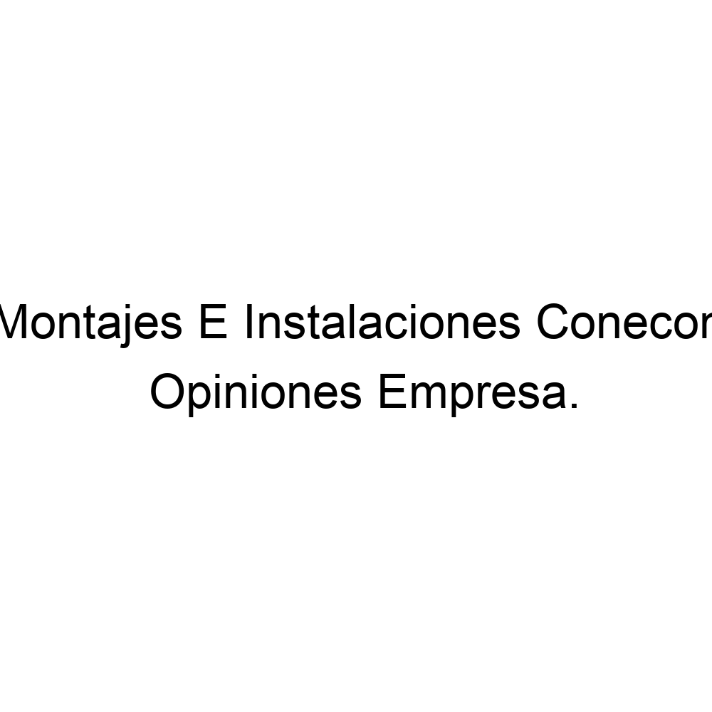 Opiniones Montajes E Instalaciones Conecon, 971790962
