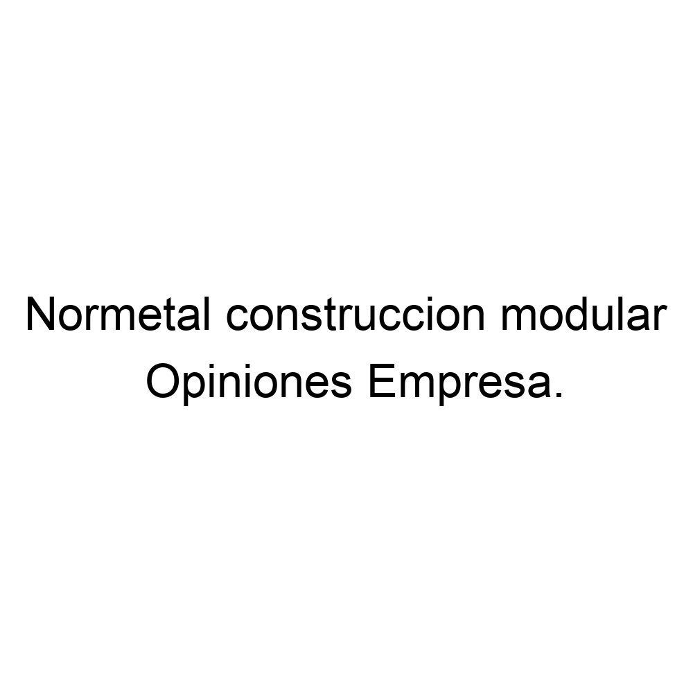 Opiniones Normetal construccion modular, 0