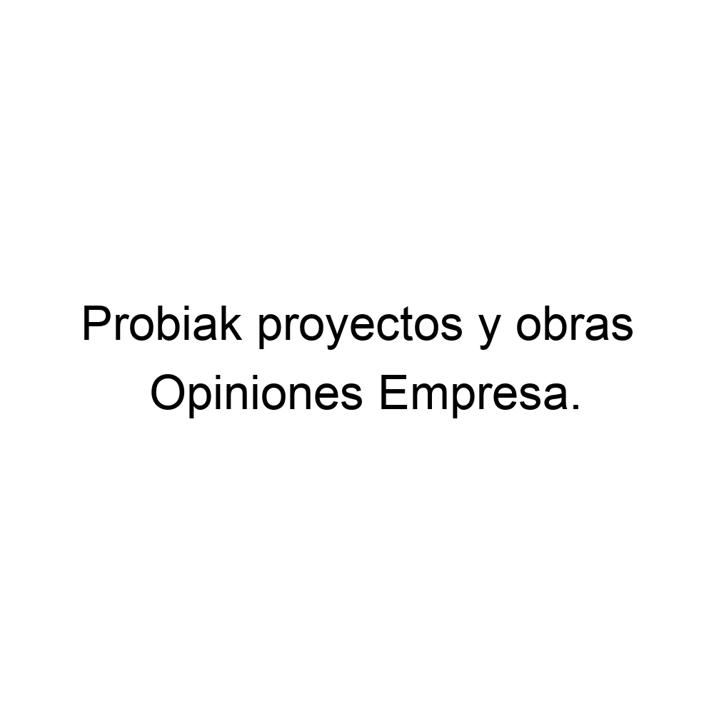 Opiniones Probiak proyectos y obras, 977671292