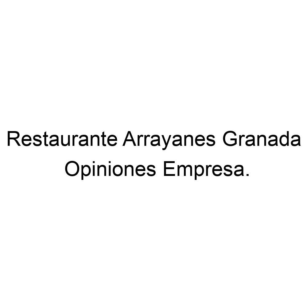 Opiniones Restaurante Arrayanes Granada, 958228401
