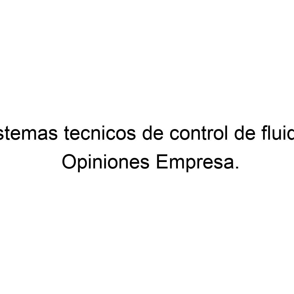 Opiniones Sistemas tecnicos de control de fluidos, 965718187