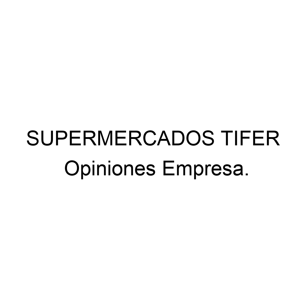 Opiniones SUPERMERCADOS TIFER, 915054519