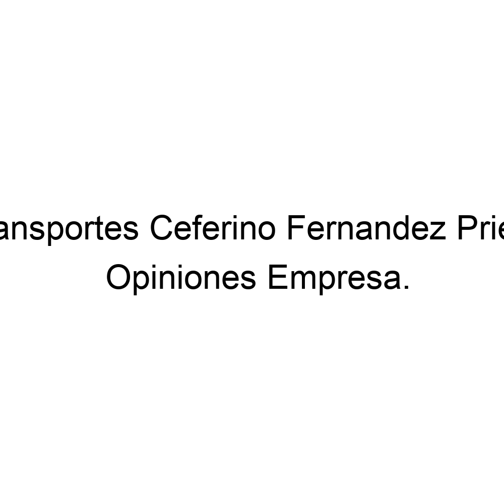 Opiniones Transportes Ceferino Fernandez Prieto, 985446406