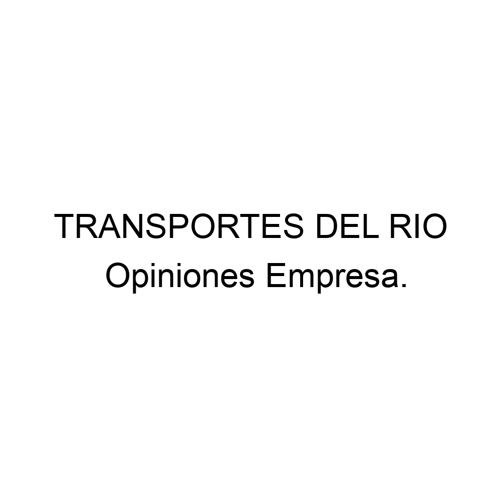 Opiniones TRANSPORTES DEL RIO, 981137366