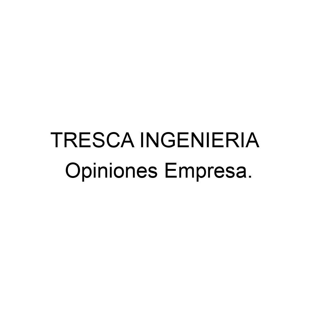 Opiniones TRESCA INGENIERIA, 985159000